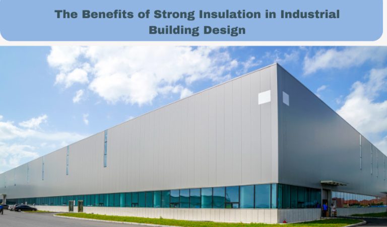 The Benefits of Strong Insulation in Industrial Building Design